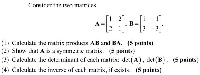 SOLVED: Consider the two matrices: A = B = Calculate the matrix ... SOLVED: Consider the two matrices: A = B = Calculate the matrix ...