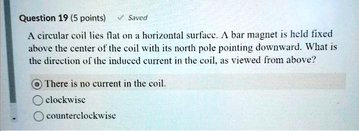 SOLVED: Question 19 (5 points) Saved A circular coil lies flat on a ... SOLVED: Question 19 (5 points) Saved A circular coil lies flat on a ...