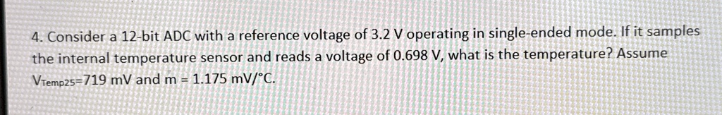 4. Consider a 12-bit ADC with a reference voltage of 3.2 V operating in single-ended mode. If it ...