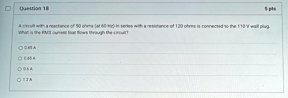 SOLVED: Question 18 5 pts A circuit with a reactance of 50 ohms (at 60 ... SOLVED: Question 18 5 pts A circuit with a reactance of 50 ohms (at 60 ...