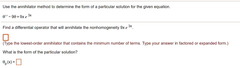 SOLVED:Use the annihilator method to determine the form of a particular solution for the given ...