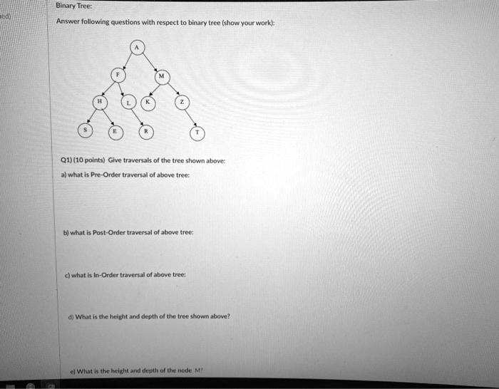 SOLVED: Binary Tree: Answer the following questions with respect to the binary tree (show your ...