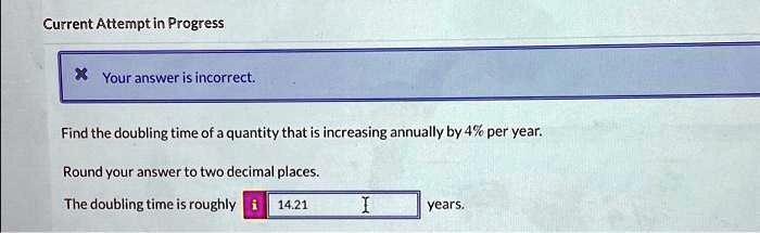 Current Attempt in Progress Your answer is incorrect. Find the doubling time of a quantity that ...