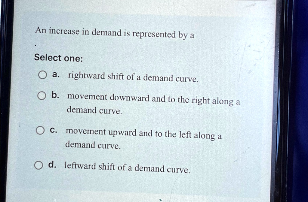 an increase in demand is represented by a select one a rightward shift ...