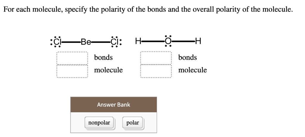 For each molecule, specify the polarity of the bonds and the...