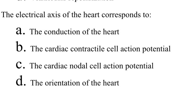 The electrical axis of the heart corresponds to: a. The conduction of ...