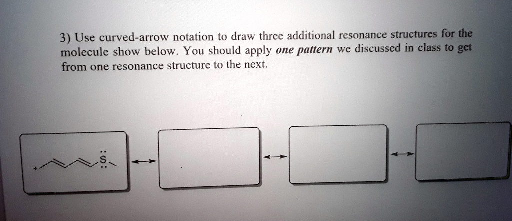 3 use curved arrow notation to draw three additional resonance structures for the molecule show ...