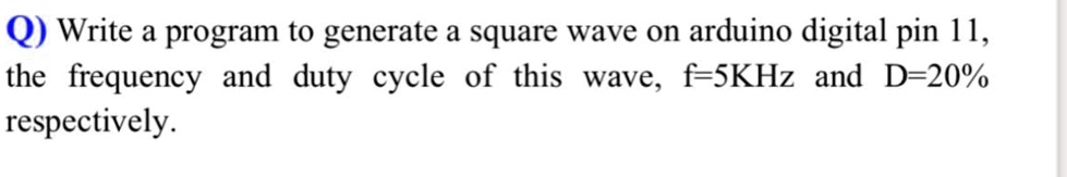 Solved Write A Program To Generate A Square Wave On Arduino Digital Pin 11 The Frequency And