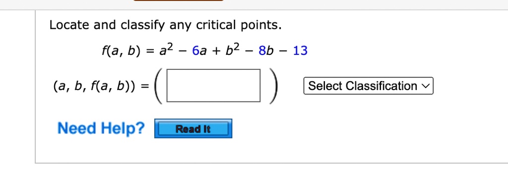 SOLVED: Text: Locate and classify any critical points. f(a,b) = a^2 ... SOLVED: Text: Locate and classify any critical points. f(a,b) = a^2 ...