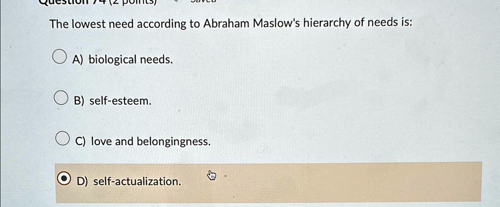 SOLVED: The lowest need according to Abraham Maslow's hierarchy of ...