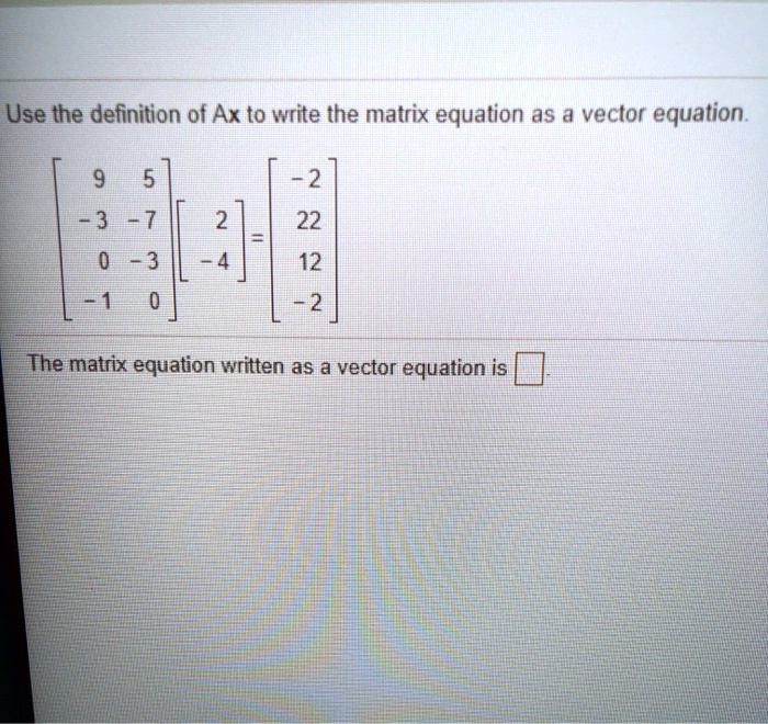 SOLVED:Use the definition of Ax t0 write the matrix equation as & vector equation 2 22 12 #2 The ...