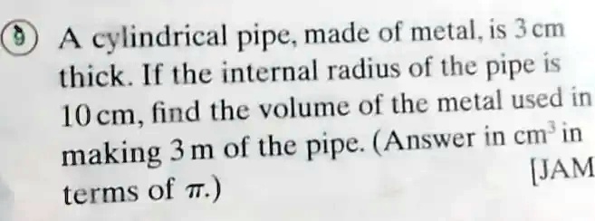 a cylindrical pipe made of metal is 3cm thick i the internal radius of ...