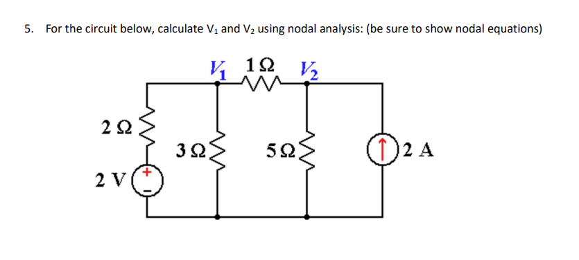 5. For the circuit below, calculate V1 and V2 using nodal analysis: (be ... 5. For the circuit below, calculate V1 and V2 using nodal analysis: (be ...