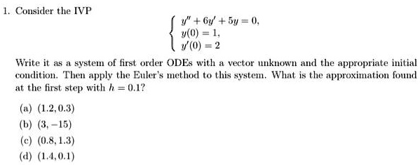 1. Consider the IVP y” + 6y' + 5y = 0, y(0) = 1, y'(0) = 2 Write it as ...