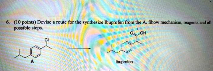SOLVED: (10 points) Devise route for the synthesize Ibuprofen from the ... SOLVED: (10 points) Devise route for the synthesize Ibuprofen from the ...