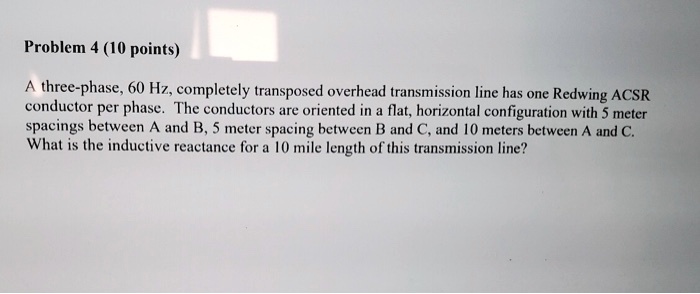 SOLVED: A three-phase, 60 Hz, completely transposed overhead transmission line has one Redwing ...