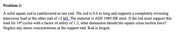 SOLVED: Problem 3: A solid square rod is cantilevered at one end. The ...