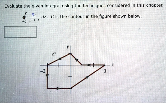 SOLVED: Evaluate the given integral using the techniques considered in this chapter: 92 dz; C is ...
