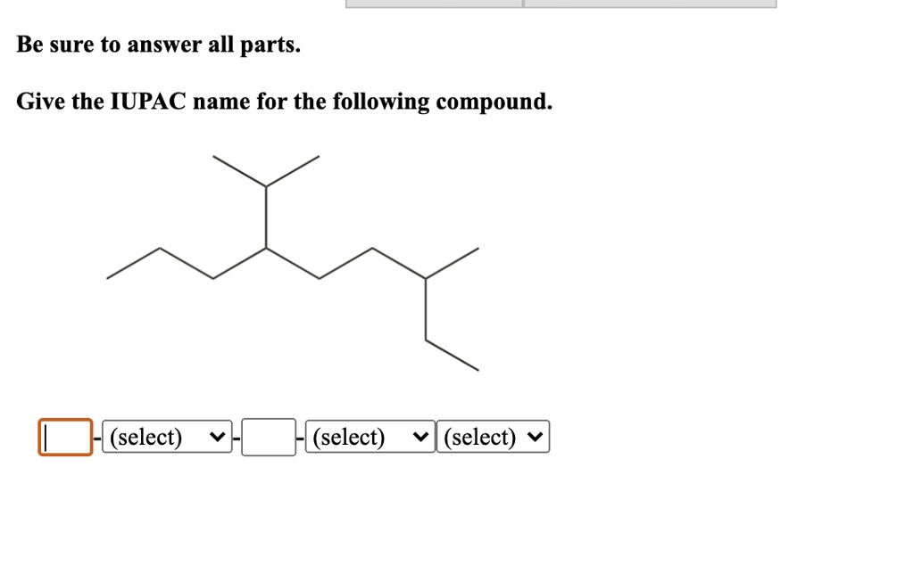 SOLVED: Be sure to answer all parts: Give the IUPAC name for the following compound (select ...
