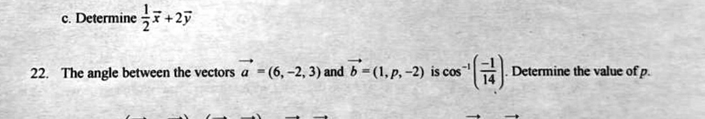SOLVED: c. Determine (1)/(2)vec(x)+2vec(y) The angle between the vectors vec(a)=(6,-2,3) and vec ...