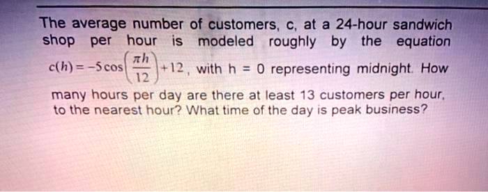 SOLVED: The average number of customers at a 24-hour sandwich shop per hour is modeled roughly ...
