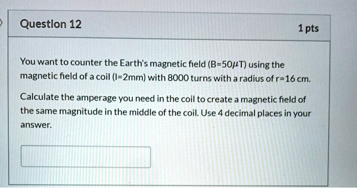 SOLVED: Question 12 1pts You want to counter the Earth's magnetic field ... SOLVED: Question 12 1pts You want to counter the Earth's magnetic field ...