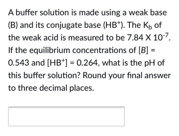 SOLVED: A buffer solution is made using a weak base (B) and its conjugate base (HBt): The Kb of ...