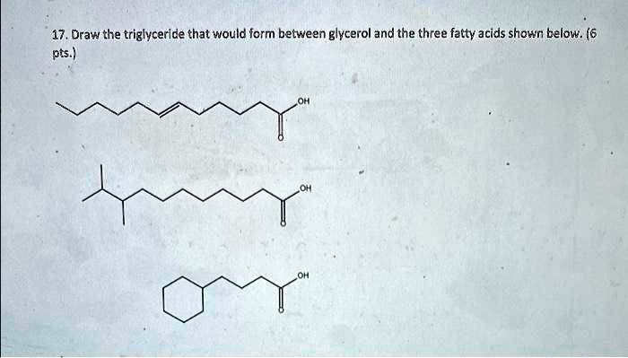SOLVED: Draw the triglyceride that would form between glycerol and the ...