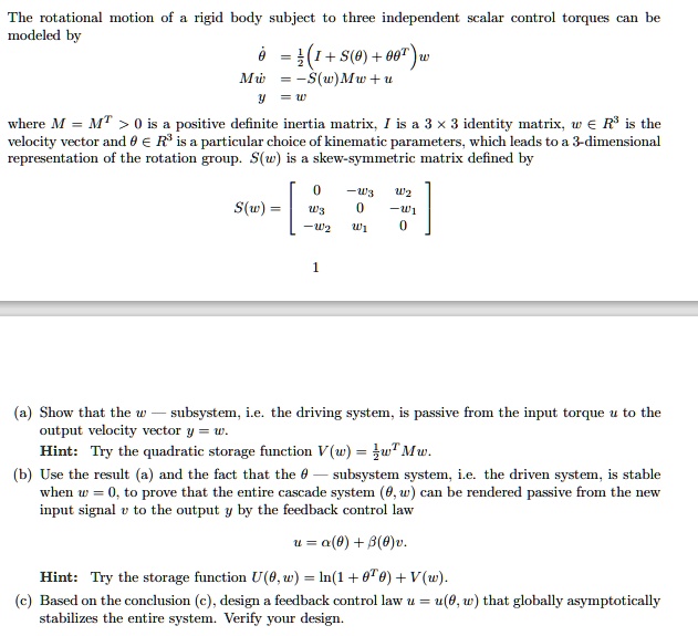 The rotational motion of a rigid body subject to three independent scalar control torques can be ...