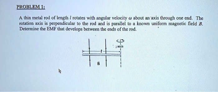 PROBLEM 1: A thin metal rod of length l rotates with angular velocity ω ...