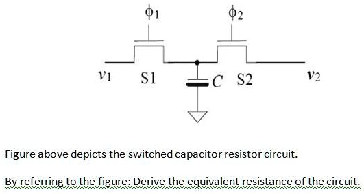?1 ?2 V1 S1 C S2 V2 Figure above depicts the switched...