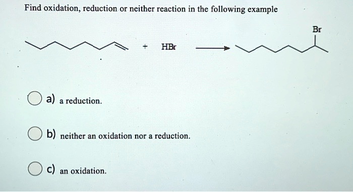 SOLVED: Find oxidation, reduction or neither reaction in the following example Br a reduction b ...
