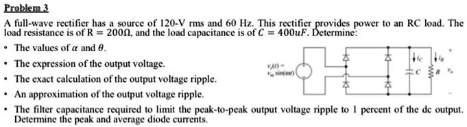 SOLVED: Problem 3: A full-wave rectifier has a source of 120 V rms and 60 Hz. This rectifier ...