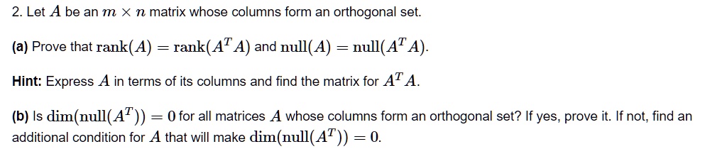 SOLVED: 2. Let A be an m X n matrix whose columns form an orthogonal set. (a) Prove that rank(A ...
