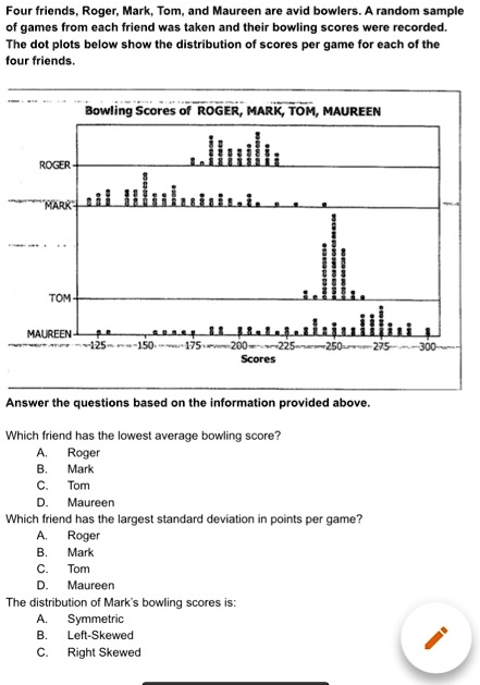 SOLVED: Four friends Roger; Mark, Tom and Maureen are avid bowlers ...