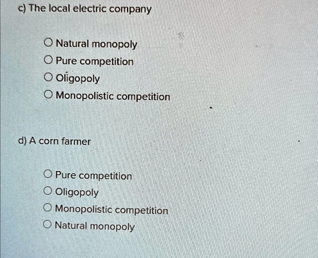 c) The local electric company ? Natural monopoly ? Pure competition ...