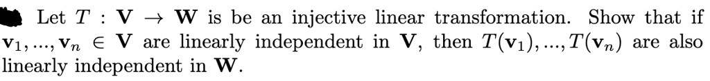 SOLVED: Let T: V -> W be an injective linear transformation. Show that ...