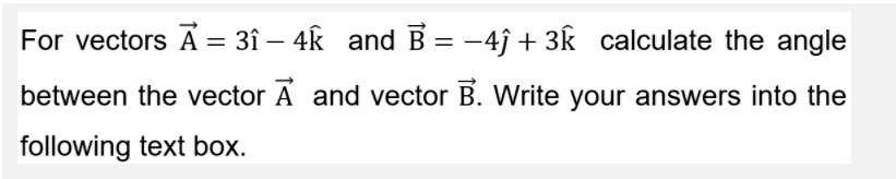 SOLVED: For vectors A = 3i- 4k and B = -4j + 3k calculate the angle between the vector A and ...