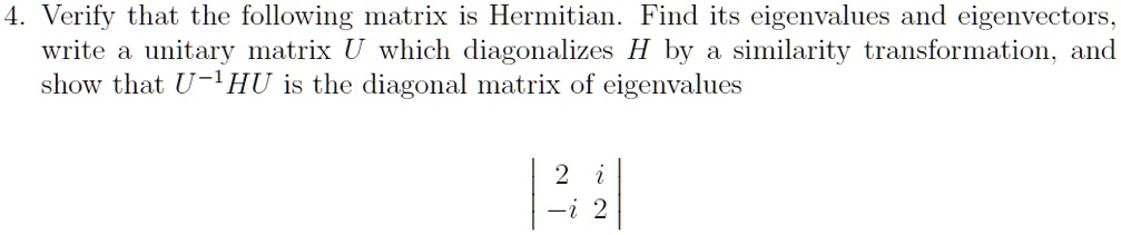 SOLVED: Verify that the following matrix is Hermitian: Find its eigenvalues and eigenvectors ...