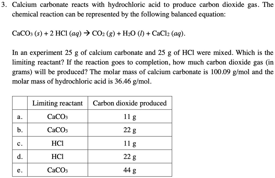 SOLVED: 3. Calcium carbonate reacts with hydrochloric acid to produce carbon dioxide gas. The ...