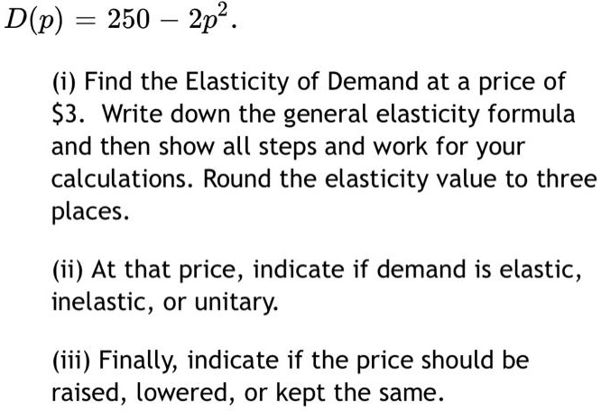 SOLVED: D(p) = 250 2p2 (i) Find the Elasticity of Demand at a price of ...