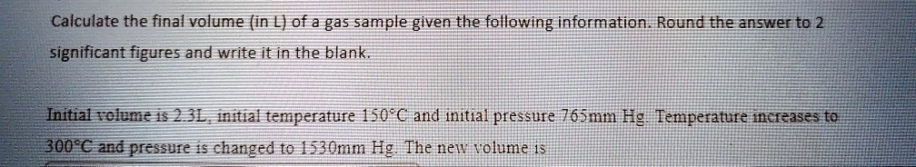 SOLVED: Calculate the final volume (in L) of a gas sample given the following information Round ...