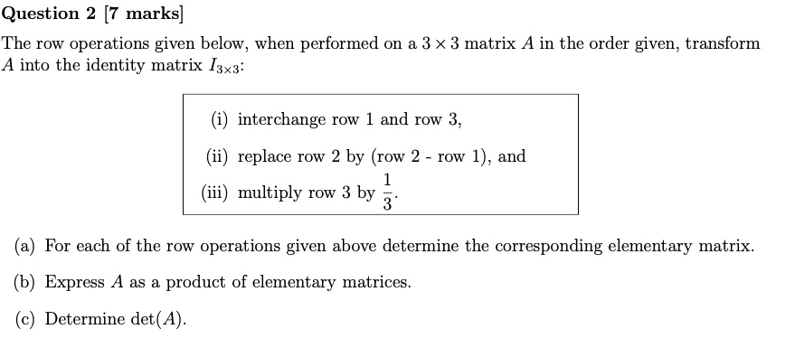 SOLVED: Question 2 [7 marks] The row operations given below, when ...