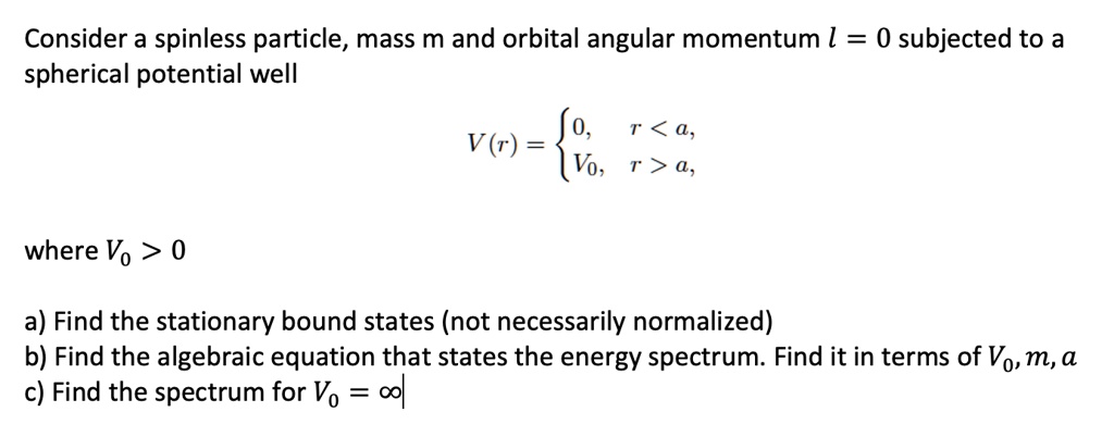 SOLVED: Consider a spinless particle, mass m and orbital angular momentum l = 0 subjected to a ...
