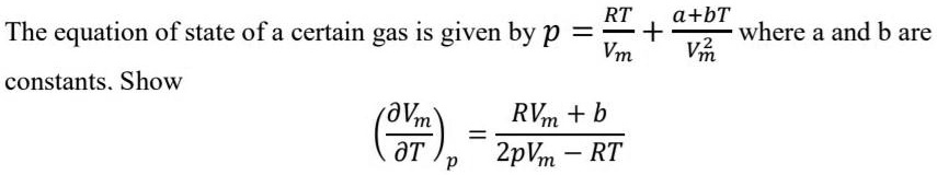 The equation of state of a certain gas is given by p = (RT)/(Vm) + (a ...