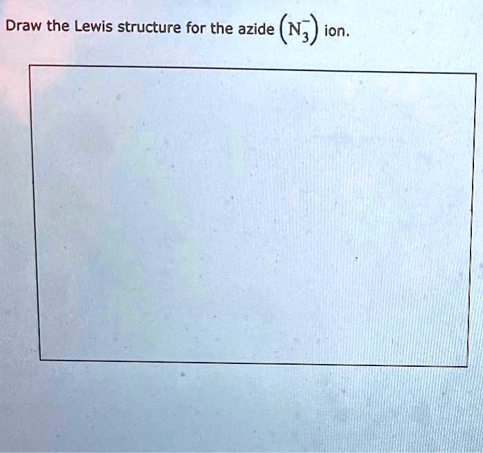 SOLVED:Draw the Lewis structure for the azide (N5) ion,