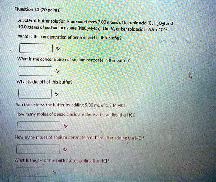 SOLVED: Question 13 (20 points) A 300-mL buffer solution is prepared from 0O grams of benzoic ...