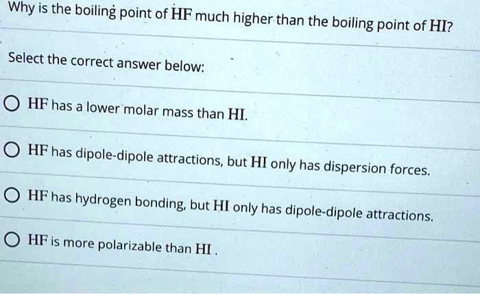 Why is the boiling point of HF much higher than the boiling point of HI? Select the correct ...