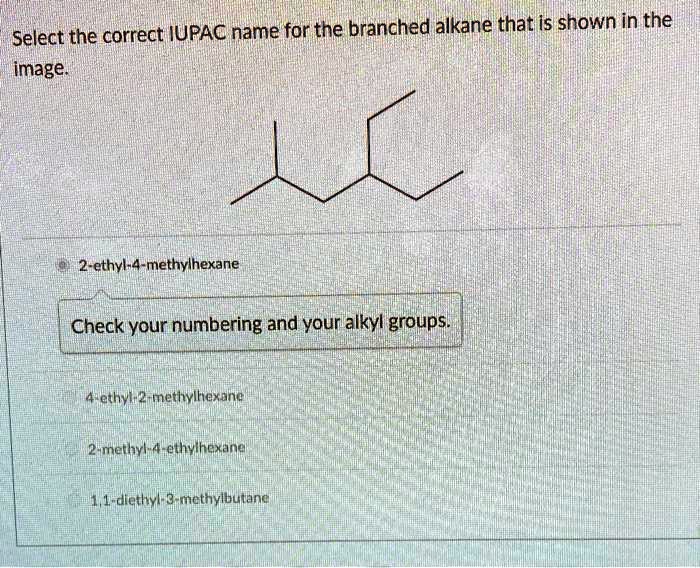 select the correct iupac name for the branched alkane that is shown in the image 2 ethyl 4 ...