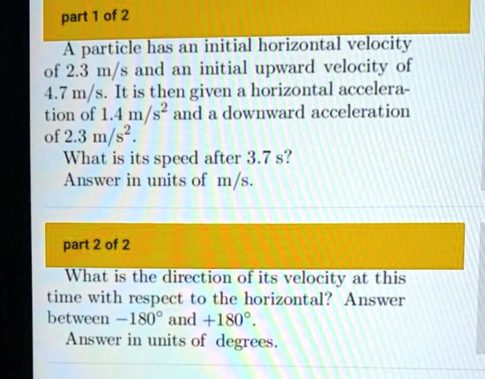 part 1 of 2 A particle has an initial horizontal velocity of 2.3 m/s and an initial upward ...